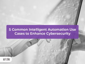 How Intelligent Automation help increase Cybersecurity | 10xDS