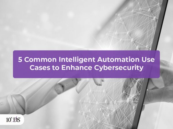 How Intelligent Automation help increase Cybersecurity | 10xDS