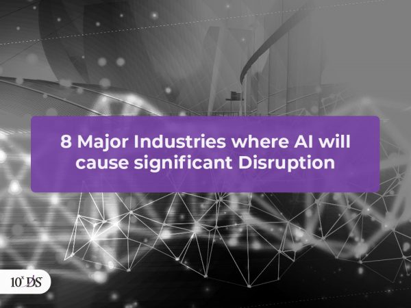 8 Industries where AI will cause major Disruption | 10xDS
