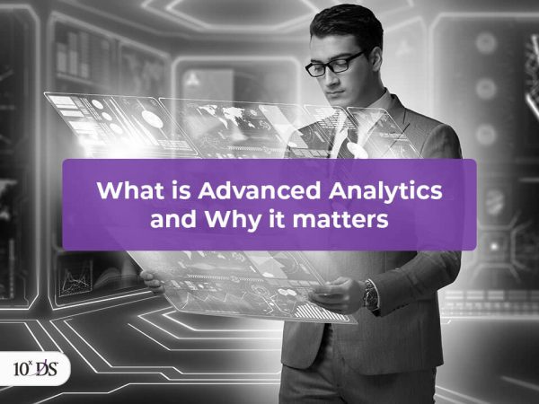 What is Advanced Analytics and Why it matters | 10xDS