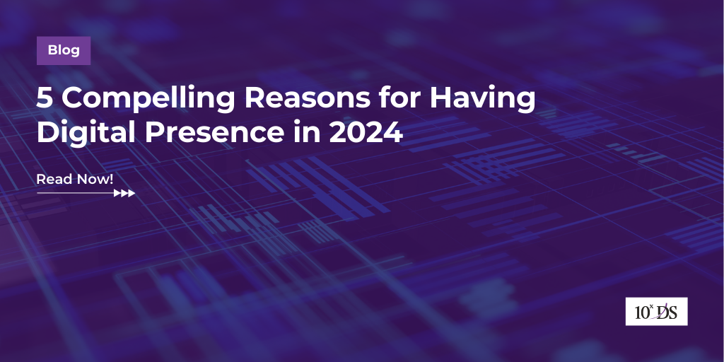 5 Compelling Reasons for Having Digital Presence in 2024