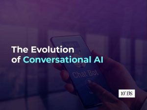 The Evolution of Conversational AI | 10xDS