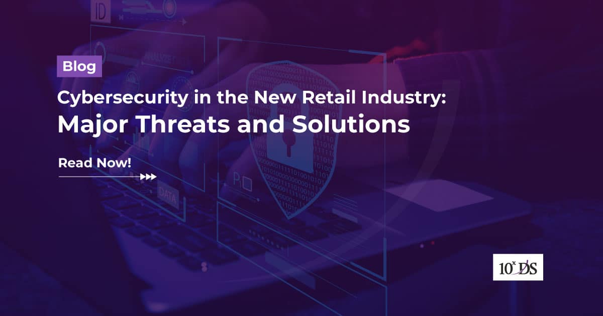 Cybersecurity in the New Retail Industry: Major Threats and Solutions