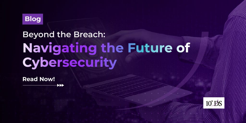 Beyond the Breach: Navigating the Future of Cybersecurity