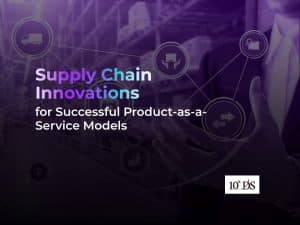 Supply Chain Innovations for Successful Product-as-a-Service Models | 10xDS
