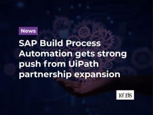 SAP Build Process Automation gets strong push from UiPath partnership expansion | 10xDS
