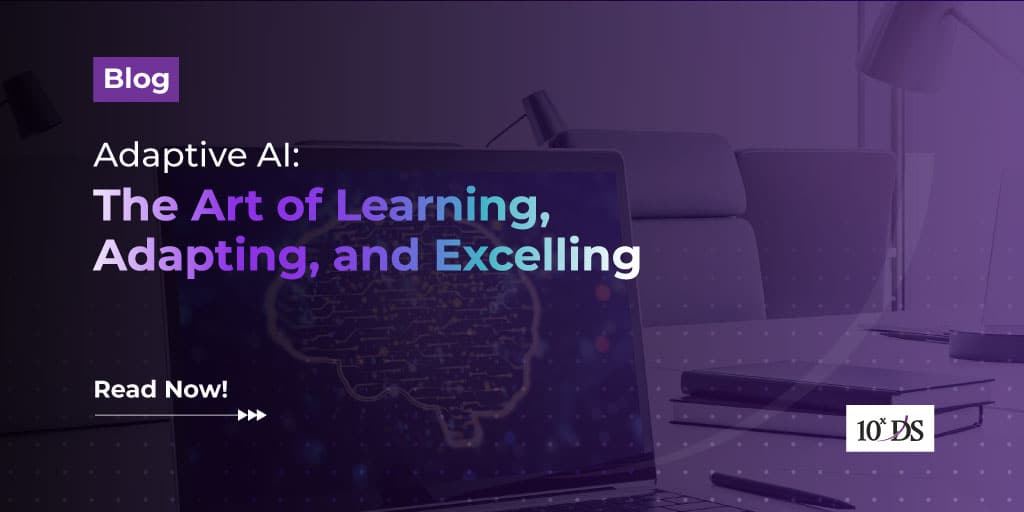 Adaptive AI: The Art of Learning, Adapting, and Excelling | 10xDS