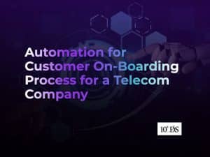 Automation for Customer On-Boarding Process for a Telecom Company | 10xDS