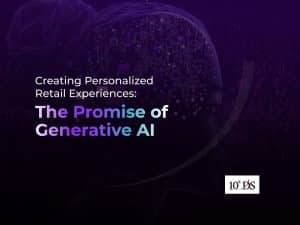 Creating Personalized Retail Experiences: The Promise of Generative AI | 10xDS