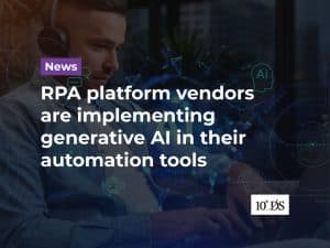 RPA Platform Vendors are implementing Generative AI in their Automation Tools | 10xDS