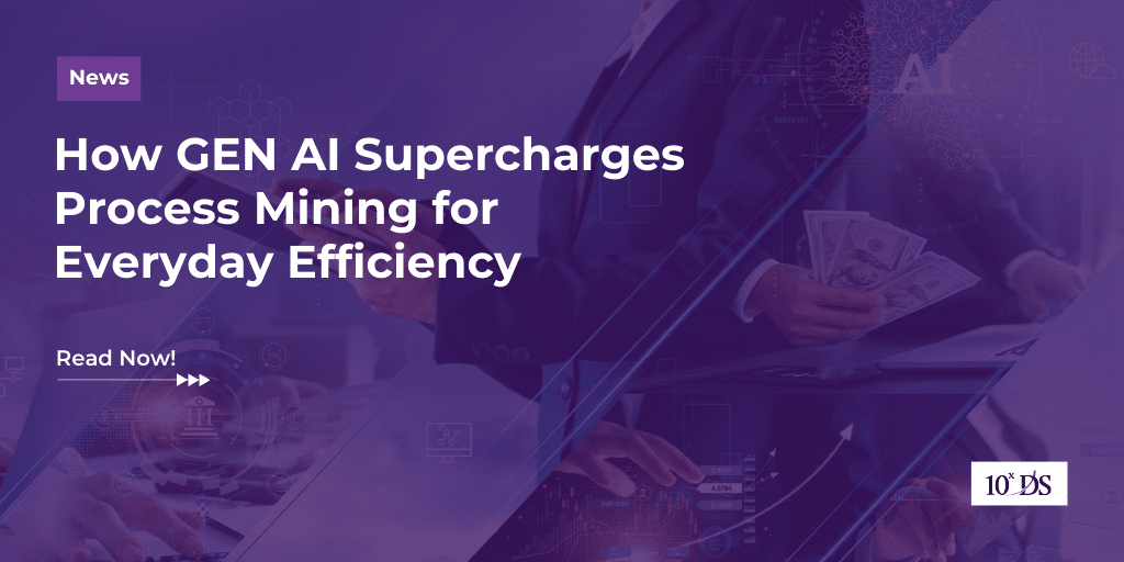 How GEN AI Supercharges Process Mining for Everyday Efficiency | 10xDS