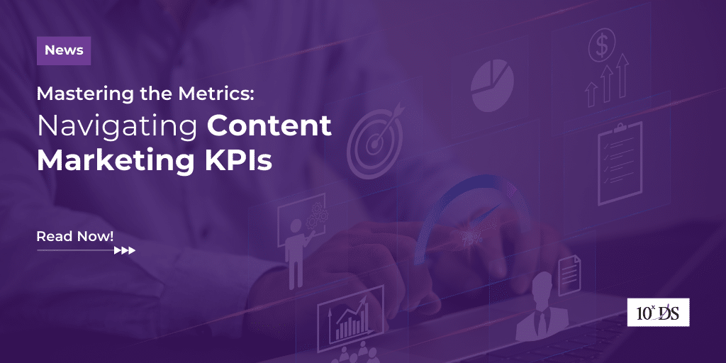 Mastering the Metrics: Navigating Content Marketing KPIs | 10xDS Mastering the Metrics: Navigating Content Marketing KPIs | 10xDS