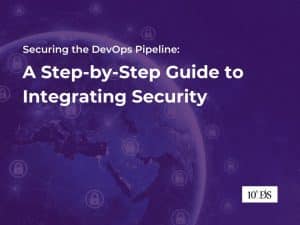 Securing the DevOps Pipeline: A Step-by-Step Guide to Integrating Security | 10xDS