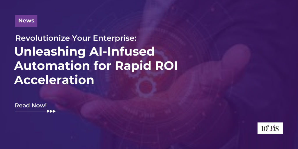 Revolutionize Your Enterprise: Unleashing AI-Infused Automation for Rapid ROI Acceleration | 10xDS