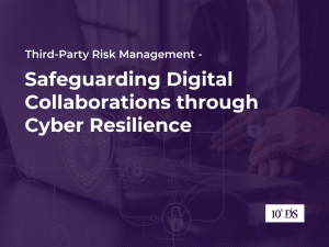 Third-Party Risk Management - Safeguarding Digital Collaborations through Cyber Resilience | 10xDS