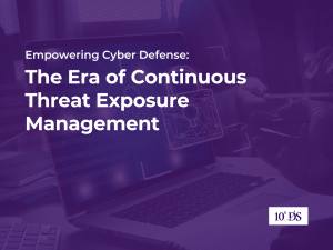 Empowering Cyber Defense: The Era of Continuous Threat Exposure Management | 10xDS