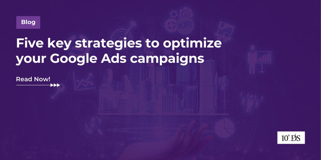 Five key strategies to optimize your Google Ads campaigns | 10xDS
