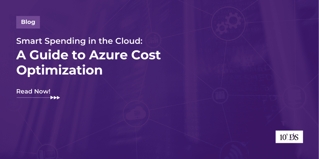 Smart Spending in the Cloud: A Guide to Azure Cost Optimization | 10xDS
